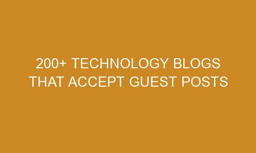 200+ Technology Blogs that Accept Guest Posts - Zazabis 200+ Technology Blogs that Accept Guest Posts - Zazabis